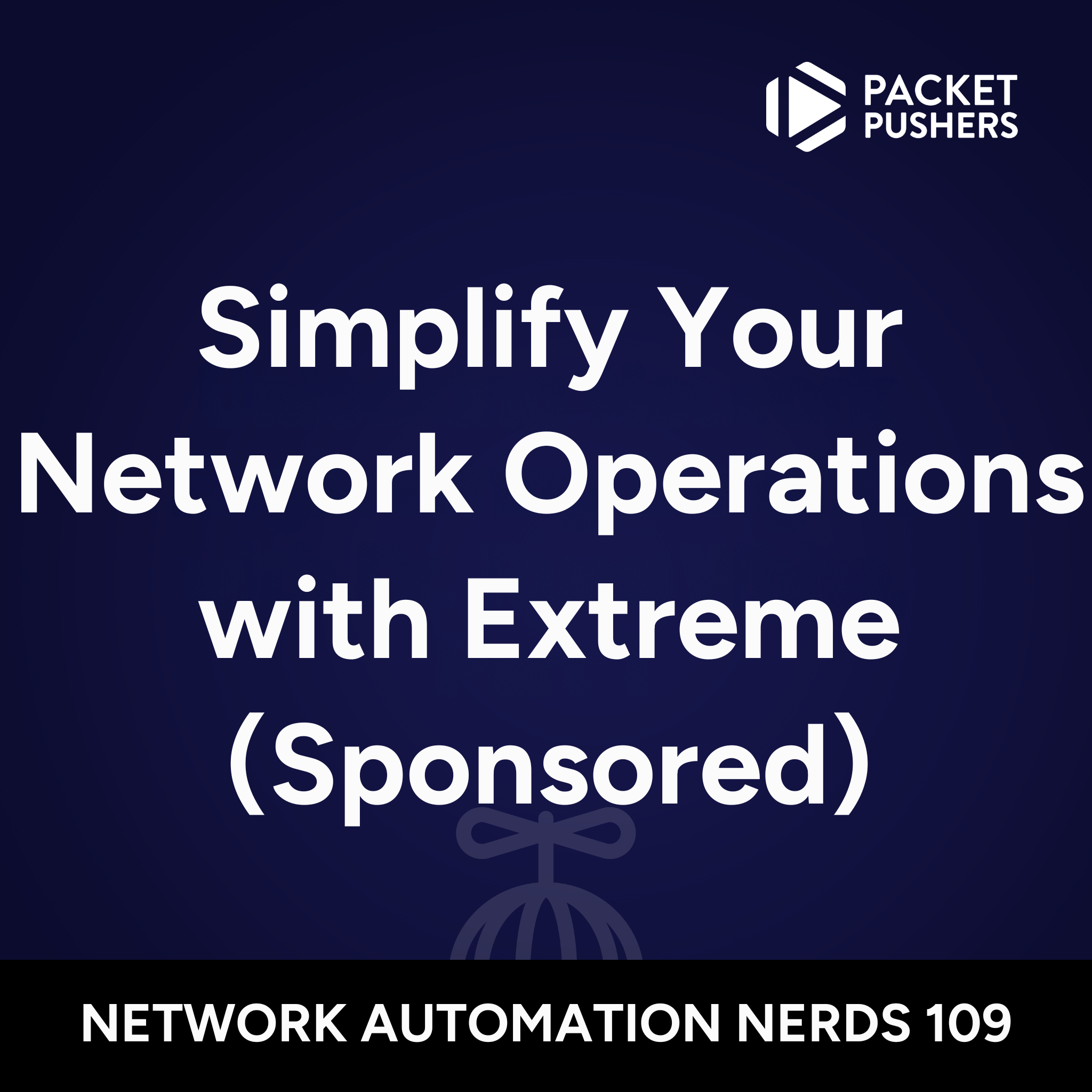 NAN109: Simplify Your Network Operations with Extreme (Sponsored) | Packet Pushers