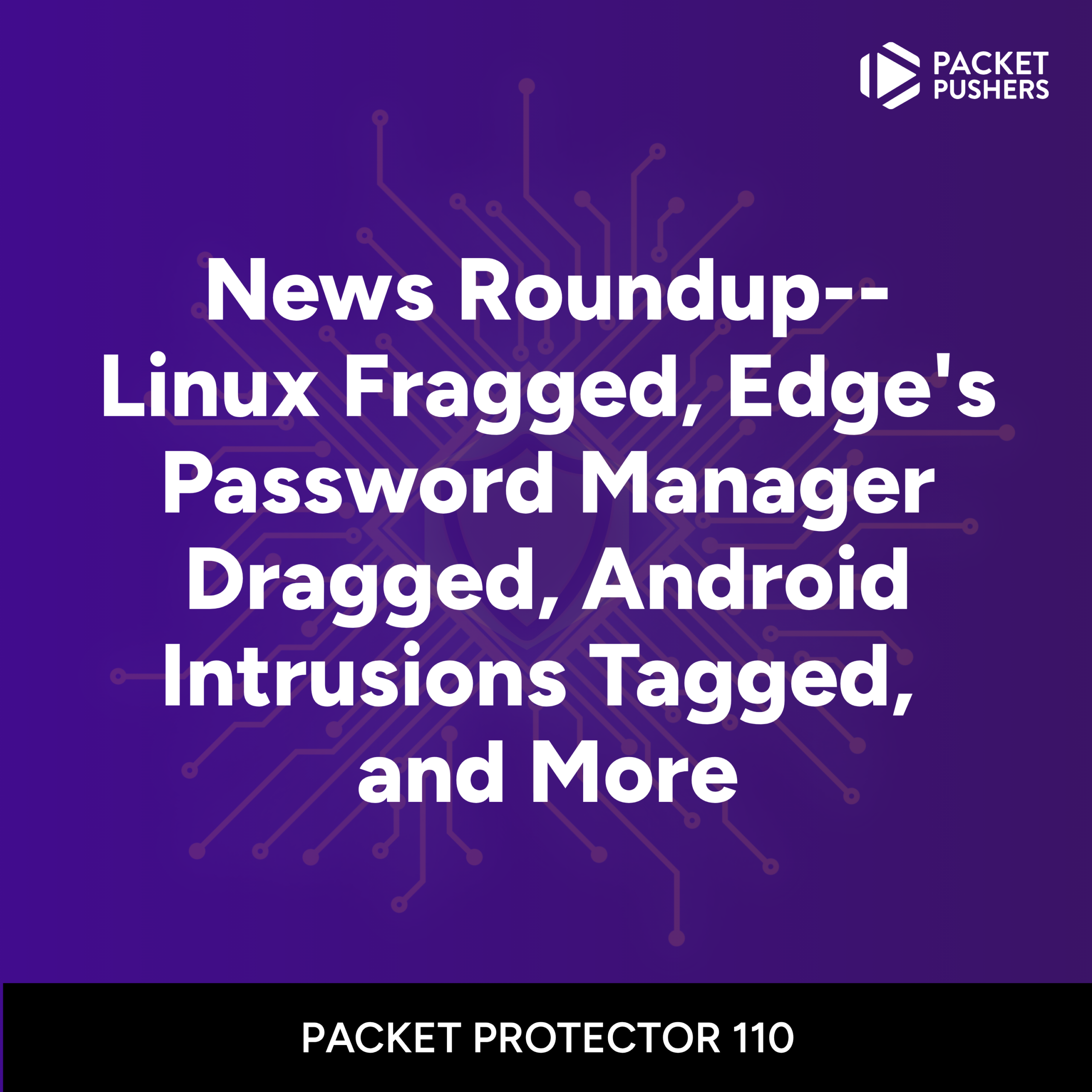 PP110: News Roundup--Linux Fragged, Edge's Password Manager Dragged ...